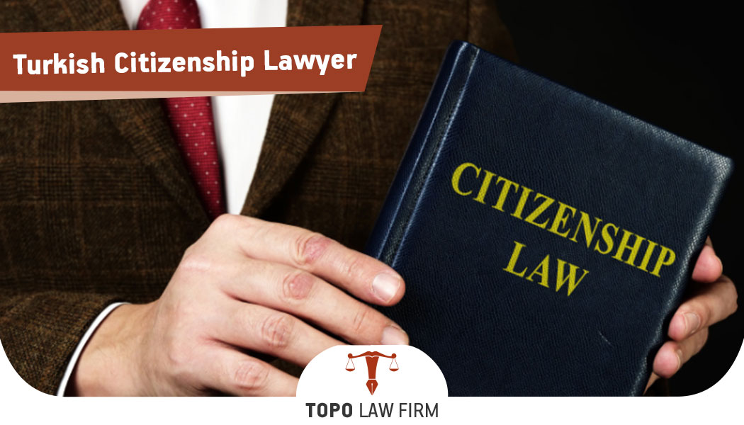 Turkish Citizenship Lawyer | Topo Law Firm Istanbul